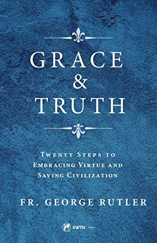 Grace and Truth: Twenty Steps to Embracing Virtue and Saving ...