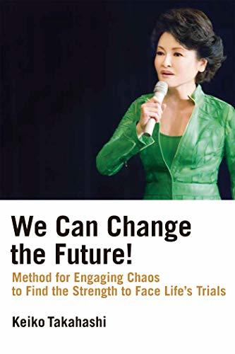 We Can Change the Future!: Method for Engaging Chaos to Find the Strength to Face Life’s Trials ...
