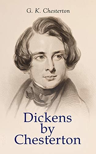Dickens by Chesterton: Critical Study, Biography, Appreciations ...