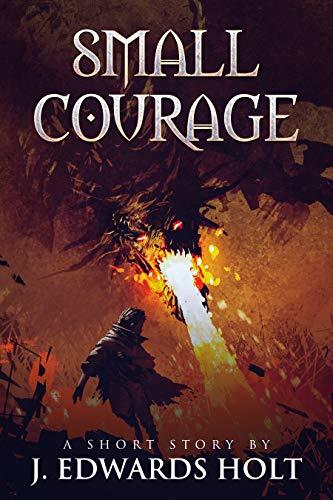 Small Courage: A Short Story by J. Edwards Holt | Goodreads
