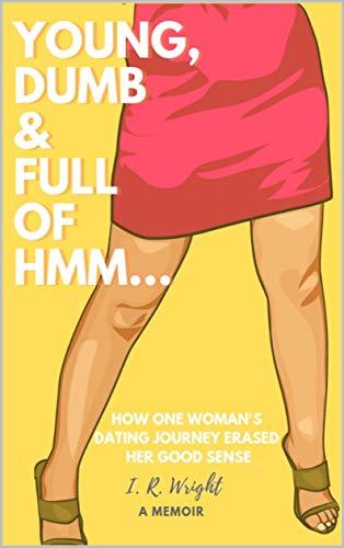 Young, Dumb & Full of hmm...: How One Woman's Dating Journey Erased Her ...