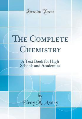 The Complete Chemistry: A Text Book for High Schools and Academies by ...