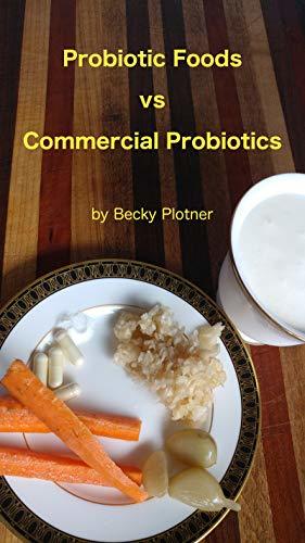 Probiotic Foods vs Commercial Probiotics by Becky Plotner | Goodreads