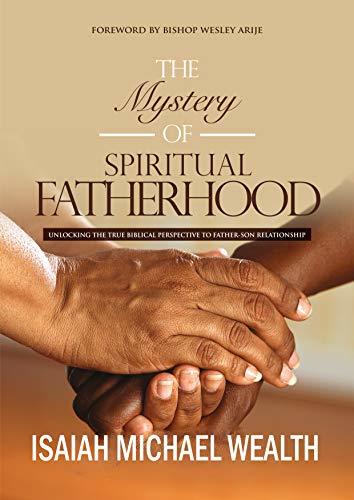 The Mystery of Spiritual Fatherhood: Unlocking the true biblical ...