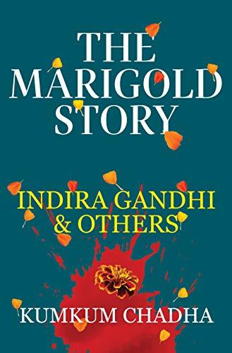 The Marigold Story: Indira Gandhi & Others by Kumkum Chadha | Goodreads