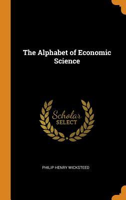 The Alphabet of Economic Science by Philip H. Wicksteed | Goodreads