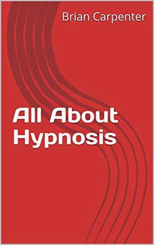 All About Hypnosis by Brian Carpenter | Goodreads