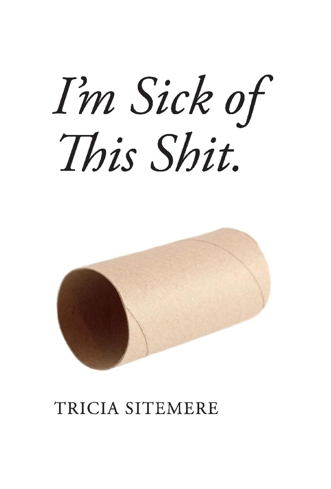 I'm Sick of This Shit (1) by Tricia Sitemere | Goodreads