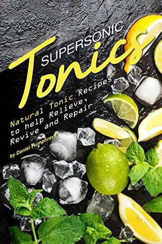 Supersonic Tonics: Natural Tonic Recipes to help Relieve, Revive and ...