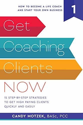 Get Coaching Clients Now: 15 Step by Step Strategies to Get High Paying ...