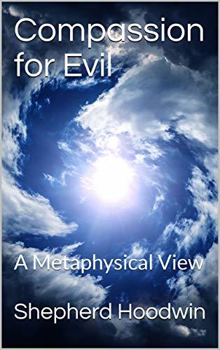 Compassion for Evil: A Metaphysical View by Shepherd Hoodwin | Goodreads