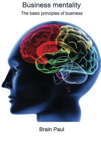 Business mentality: The basic principles of business by Brain Paul ...