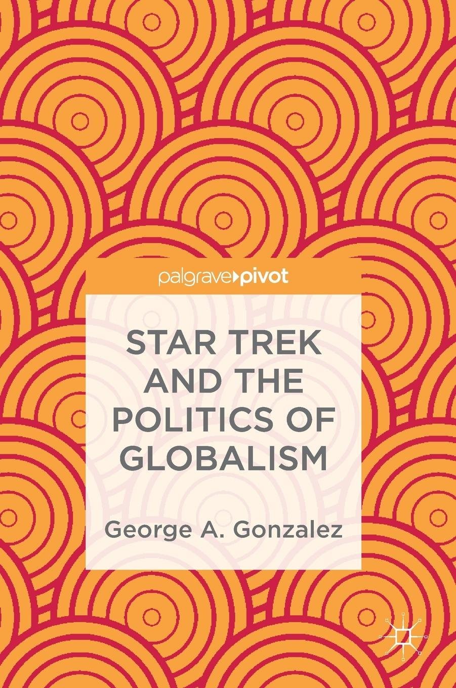 Star Trek and the Politics of Globalism by George A. Gonzalez | Goodreads