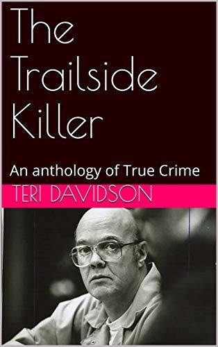 The Trailside Killer: An anthology of True Crime by Teri Davidson ...