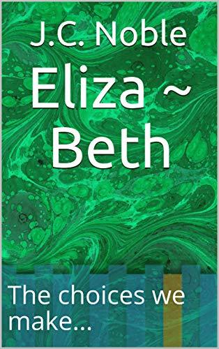 Eliza ~ Beth: The choices we make... by J.C. Noble | Goodreads