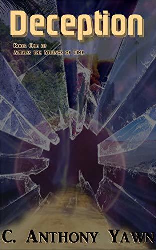 DECEPTION : Book One of ACROSS THE STRINGS OF TIME by C. Anthony Yawn ...