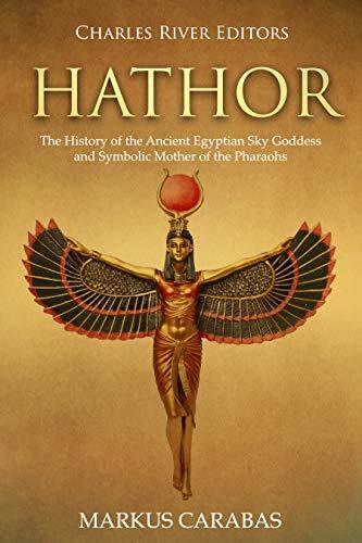 Hathor: The History of the Ancient Egyptian Sky Goddess and Symbolic ...