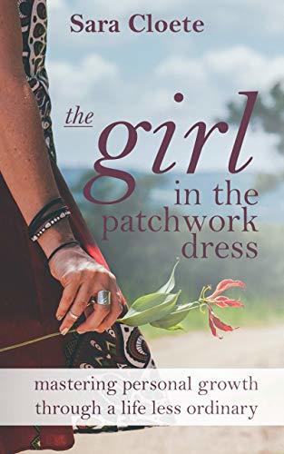 The Girl in The Patchwork Dress: Mastering Personal Growth through a Life Less Ordinary by Sara ...
