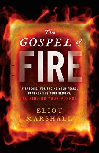 The Gospel of Fire: Strategies for Facing Your Fears, Confronting Your ...
