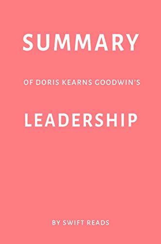 Summary of Doris Kearns Goodwin’s Leadership by Swift Reads by Swift ...