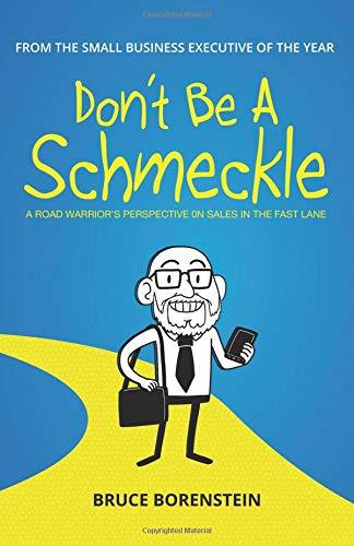 Don't Be A Schmeckle: A Road Warrior's Perspective on Sales in the Fast ...