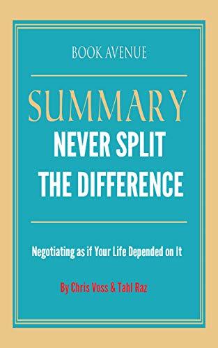 Summary of Never Split the Difference: Negotiating as if Your Life ...