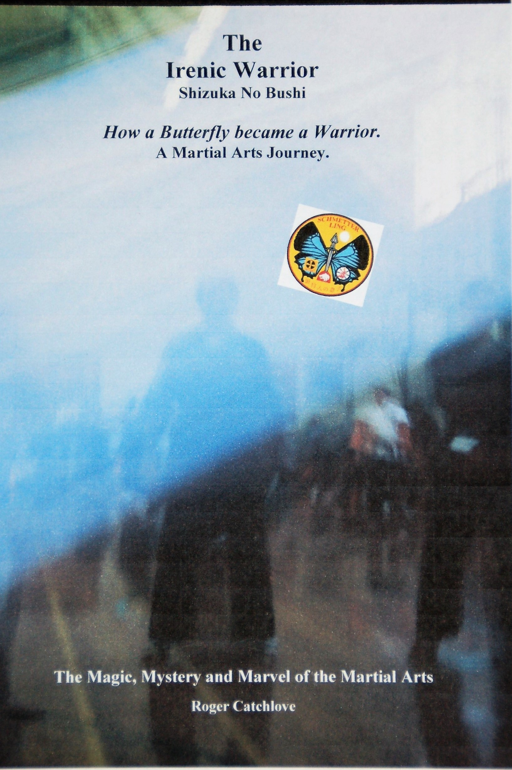 The Irenic Warrior: The Magic, Mystery and Marvel of the Martial Arts ...