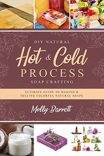 DIY Natural Hot & Cold Process Soap Crafting: Ultimate Guide to Making ...