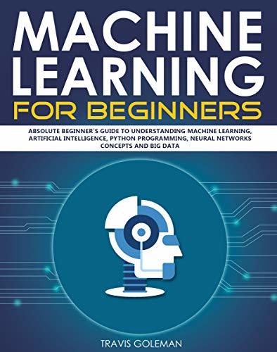 Machine Learning for Beginners: Absolute Beginner’s Guide to Understanding Machine Learning ...