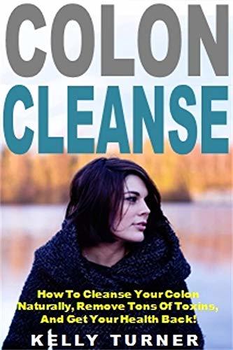 Colon Cleanse: How To Cleanse Your Colon Naturally, Remove Tons Of ...