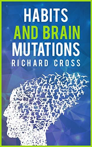 Habits and brain mutations: neuroscience reveals how your brain creates ...