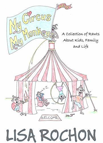My Circus My Monkeys: A Collection of Rants About Kids, Family and Life ...