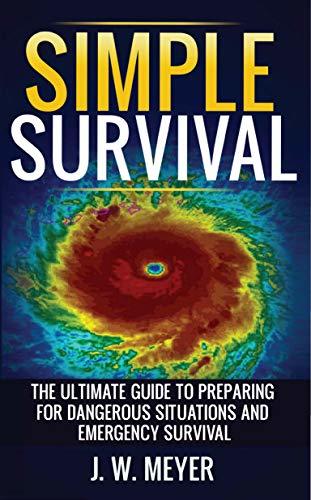 Simple Survival: The Ultimate Guide to Preparing for Dangerous ...
