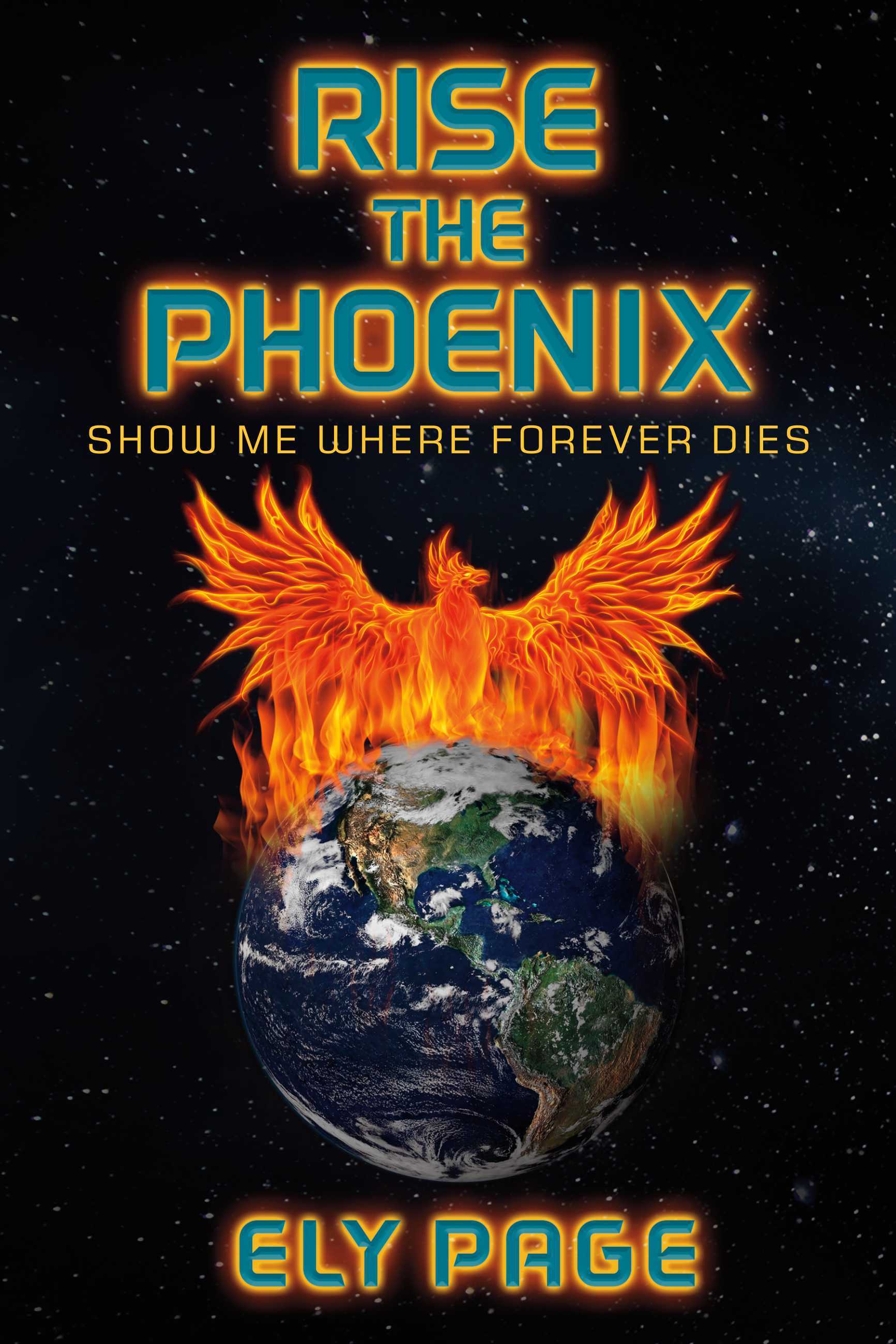 Rise the Phoenix: Show Me Where Forever Dies by Ely Page | Goodreads
