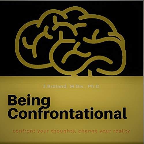 Being Confrontational: confront your thoughts, change your reality by J ...