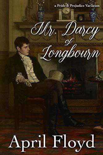 Mr. Darcy of Longbourn: A Pride & Prejudice Variation Novel by April ...