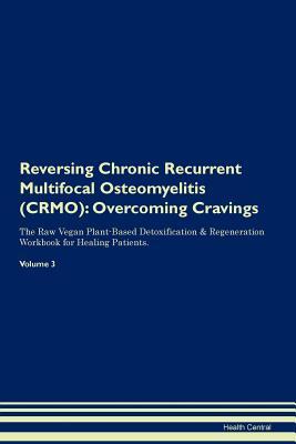 Reversing Chronic Recurrent Multifocal Osteomyelitis (CRMO): Overcoming Cravings The Raw Vegan ...