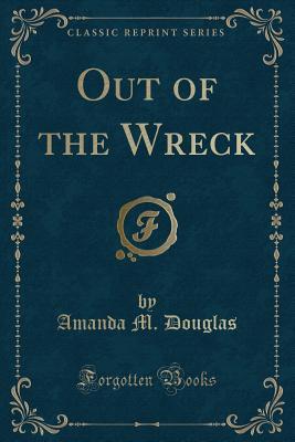 Out of the Wreck by Amanda Minnie Douglas | Goodreads