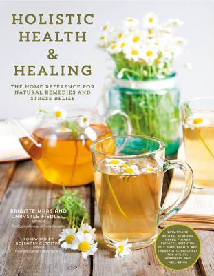Holistic Health & Healing: The Home Reference for Natural Remedies and ...