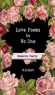 Love Poems to No One: Romantic Poetry by N.R. Hart | Goodreads