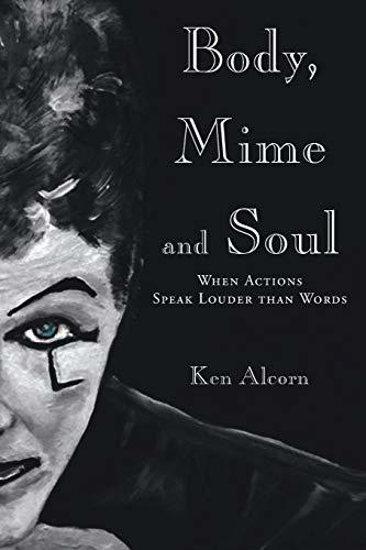 Body, Mime and Soul: When Actions Speak Louder than Words by Ken Alcorn ...