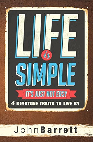 Life Is Simple It's Just Not Easy: 4 Keystone Traits To Live By by John ...