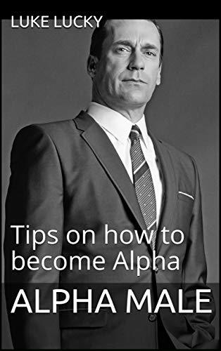 Alpha male: Tips on how to become Alpha by Luke Lucky | Goodreads