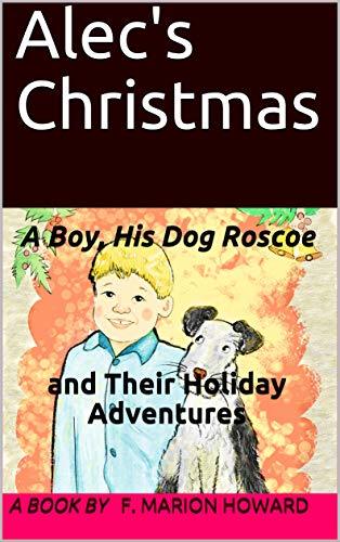 Alec's Christmas: A Boy, His Dog Roscoe and Their Holiday Adventures by ...