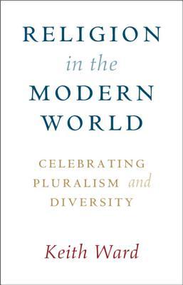 Religion in the Modern World: Celebrating Pluralism and Diversity by Keith Ward | Goodreads