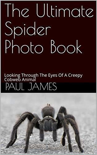 The Ultimate Spider Photo Book: Looking Through The Eyes Of A Creepy ...