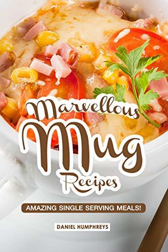 Marvellous Mug Recipes: Amazing Single Serving Meals! by Daniel ...