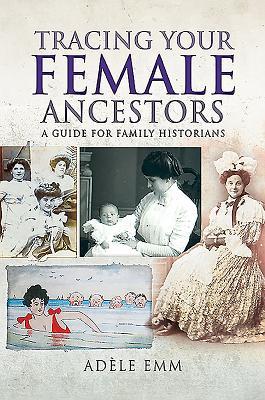 Tracing Your Female Ancestors: A Guide for Family Historians by Adele ...