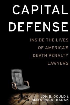 Capital Defense: Inside the Lives of America's Death Penalty Lawyers by ...