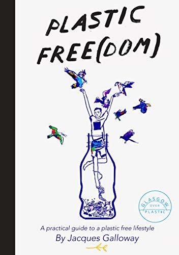 Plastic Freedom: Living a plastic free lifestyle by Jacques Galloway ...